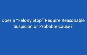 Does a “Felony Stop” Require Reasonable Suspicion or Probable Cause ...